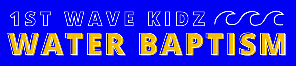 1st Wave Water Baptism | 1st Wave Kidz